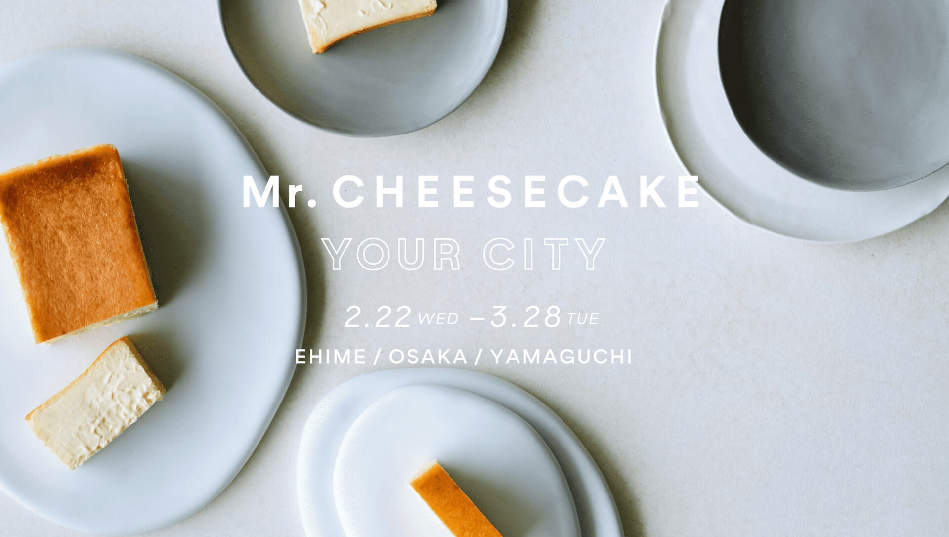 「Mr. CHEESECAKE YOUR CITY」人生最高のチーズケーキのポップアップストアが愛媛・大阪・山口に登場！ | Foooood